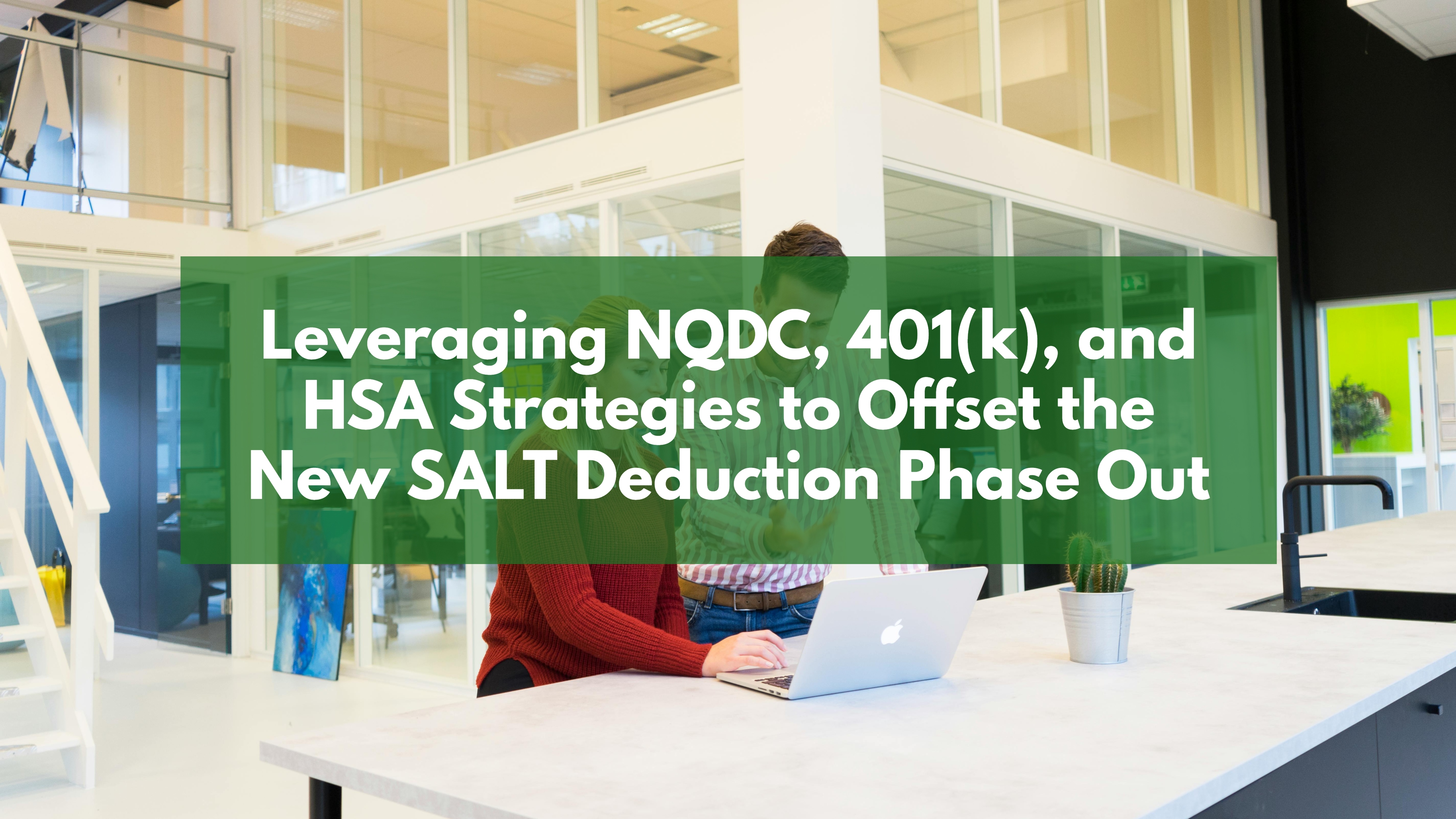 Leveraging NQDC, 401(k), and HSA Strategies to Offset the New SALT ...